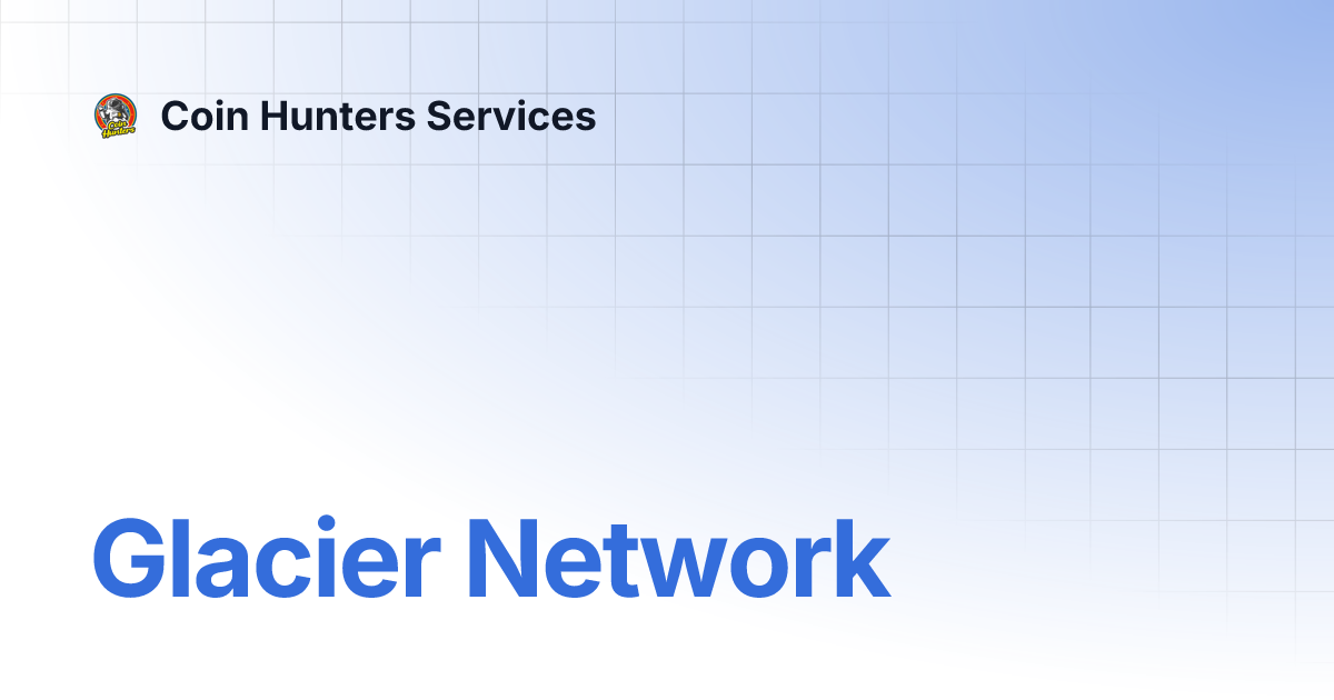 Glacier Network | Coin Hunters Services